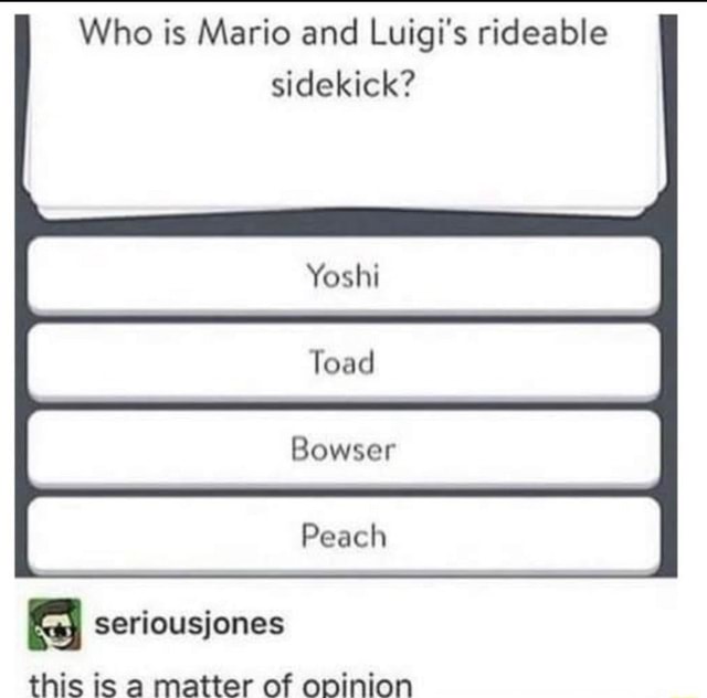 Who is Mario and Luigi's rideable sidekick? Toad Bowser Peach ...