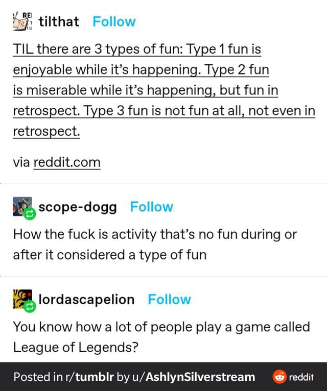 TiL there are 3 types of fun: Type 1 fun is enjoyable while it's ...