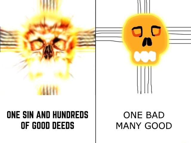 ONE SIN AND HUNDREDS ONE BAD OF GOOD DEEDS ONE BAD MANY GOOD - iFunny