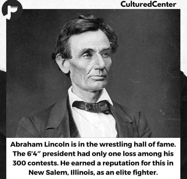 Abraham Lincoln is in the wrestling hall of fame. The 6'4" president ...