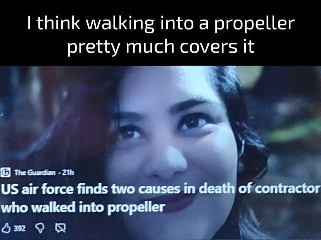 I think walking into a propeller pretty much covers it US air force ...
