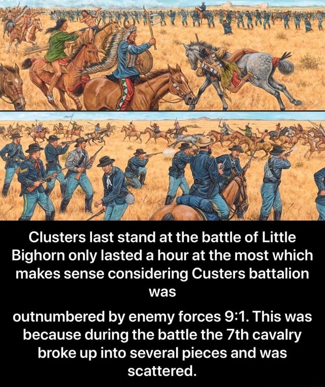 Clusters last stand at the battle of Little Bighorn only lasted a hour ...