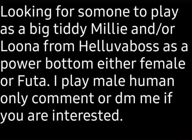 Looking for somone to play as a big tiddy Millie Loona from Helluvaboss ...