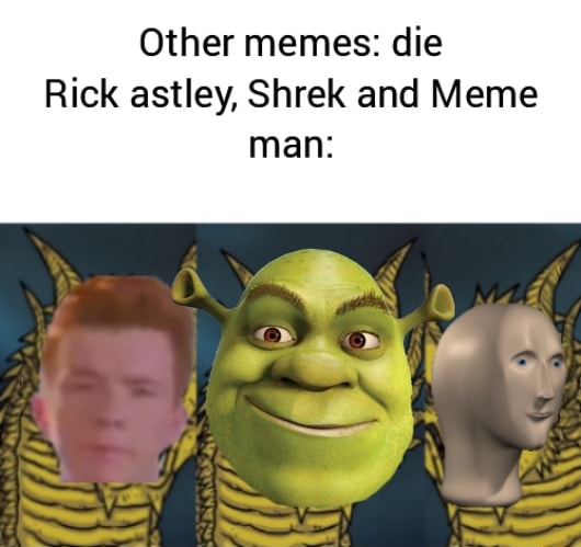 Other memes: die Rick astley, Shrek and Meme man: - iFunny