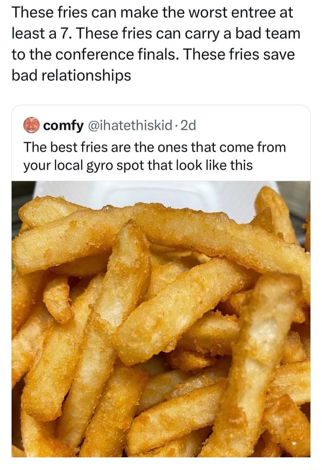These fries can make the worst entree at least a 7. These fries can ...