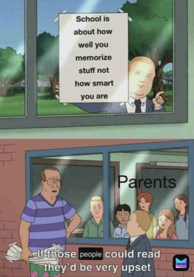 About how well you memorize stuff not how smart you are se people COuld ...