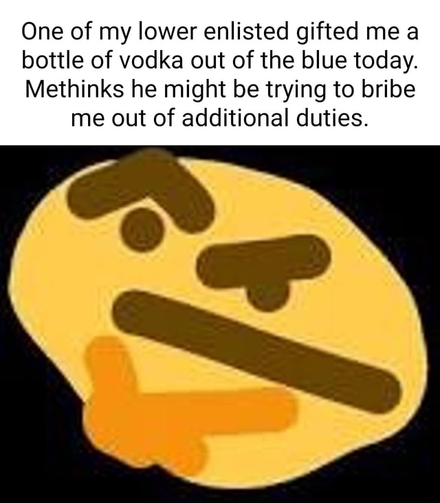 One of my lower enlisted gifted me a bottle of vodka out of the blue ...