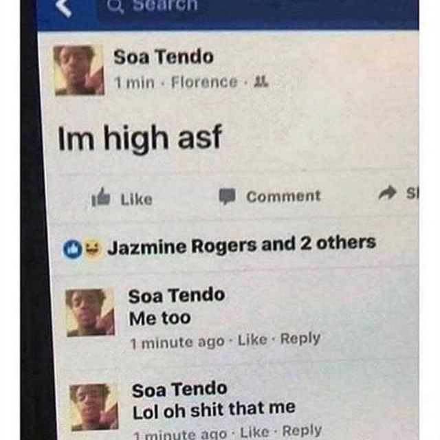 Im high asf i@ Like comment si Jazmine Rogers and 2 others Soa Tendo Me ...