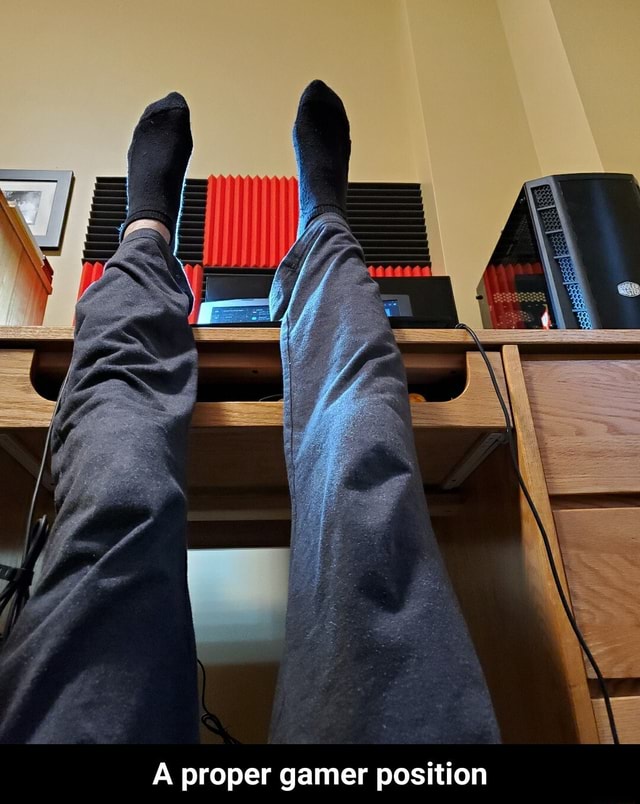 A proper gamer position - A proper gamer position - iFunny