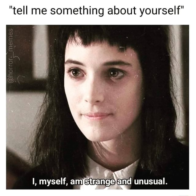 "tell me something about yourself" meme I, myself, am Strange and ...