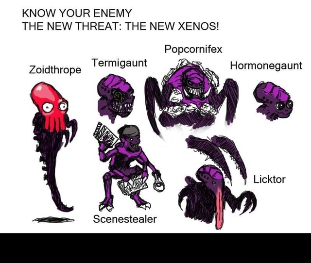 KNOW YOUR ENEMY THE NEW THREAT: THE NEW XENOS! EN Popcornifex ...