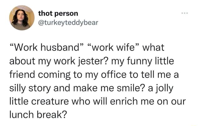 Thot person "Work husband" "work wife" what about my work jester? my ...