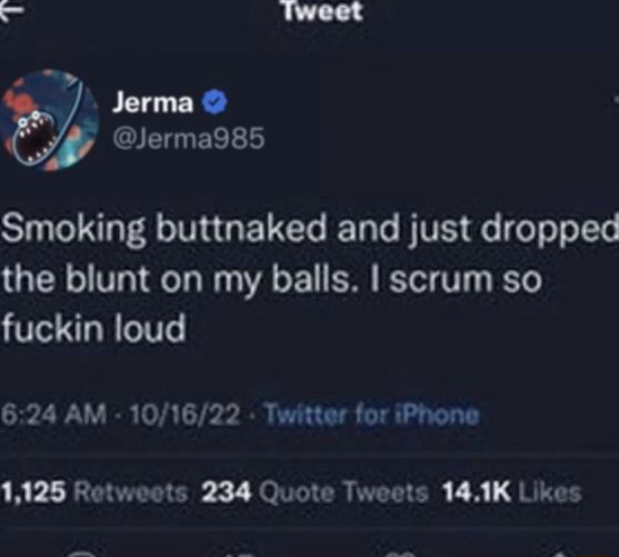 Tweet Jerma yy @Jerma985 Smoking buttnaked and just dropped the blunt ...