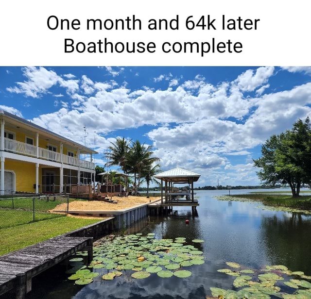 One month and later Boathouse complete - iFunny