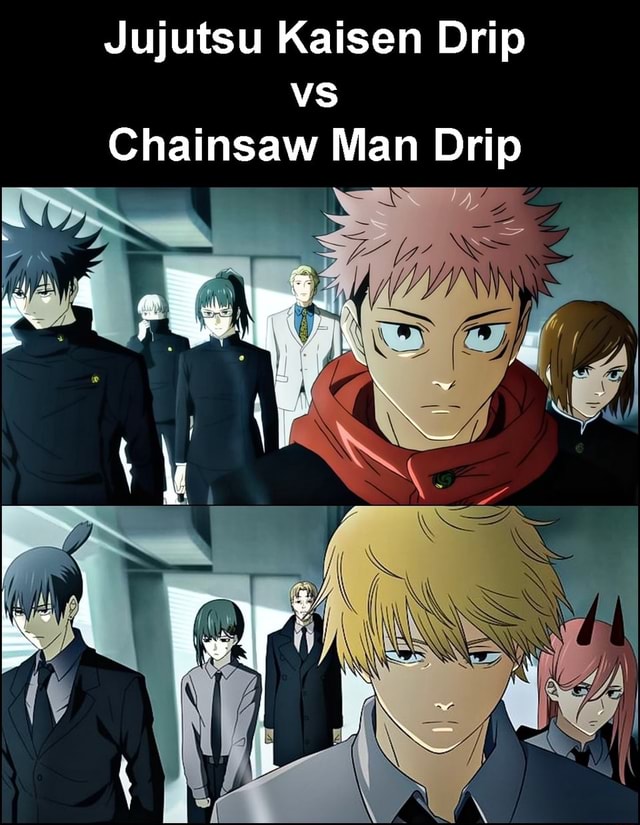 Jujutsu Kaisen Drip vs Chainsaw Man Drip - iFunny