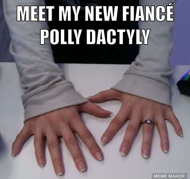 MEET MY NEW FIANCE POLLY DACTYLY MEME MAKER - America’s best pics and ...