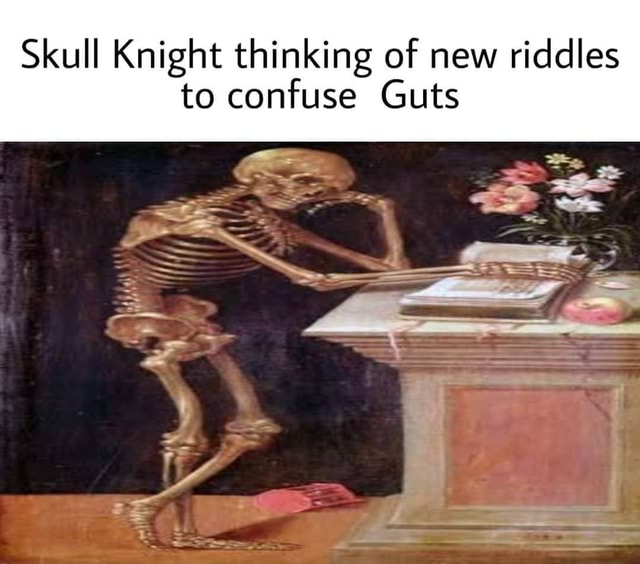 Skull Knight thinking of new riddles to confuse Guts - iFunny