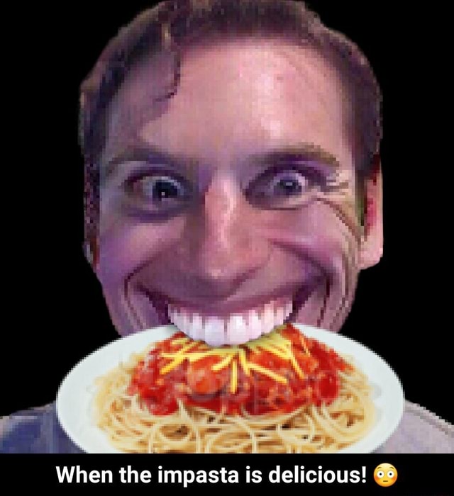When the impasta is delicious! - When the impasta is delicious! 😳 - iFunny