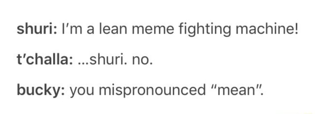 Shuri: I'm a lean meme fighting machine! bucky: you mispronounced "mean ...