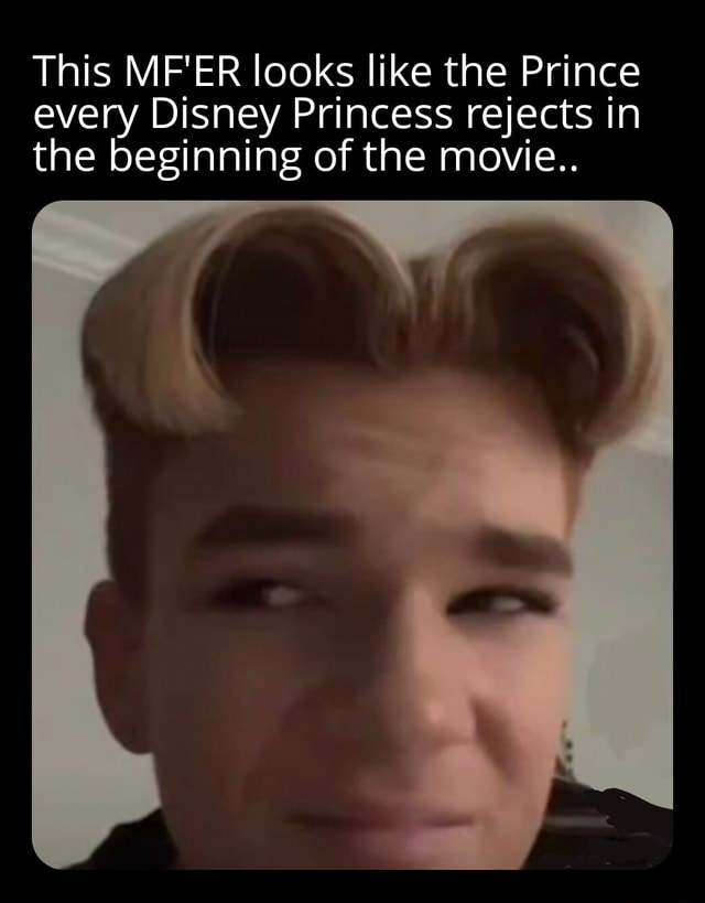 This MF'ER looks like the Prince every Disney Princess rejects in the ...