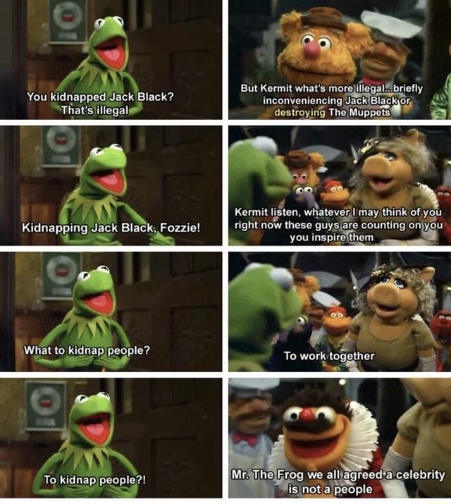 But Kermit what's mori inconveniencing MuppetsI "That'siillegal ...