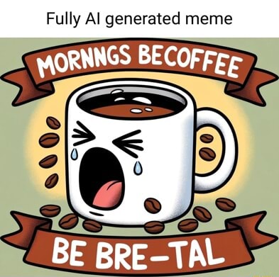 Fully Al generated meme MORNNGS BECOF - iFunny