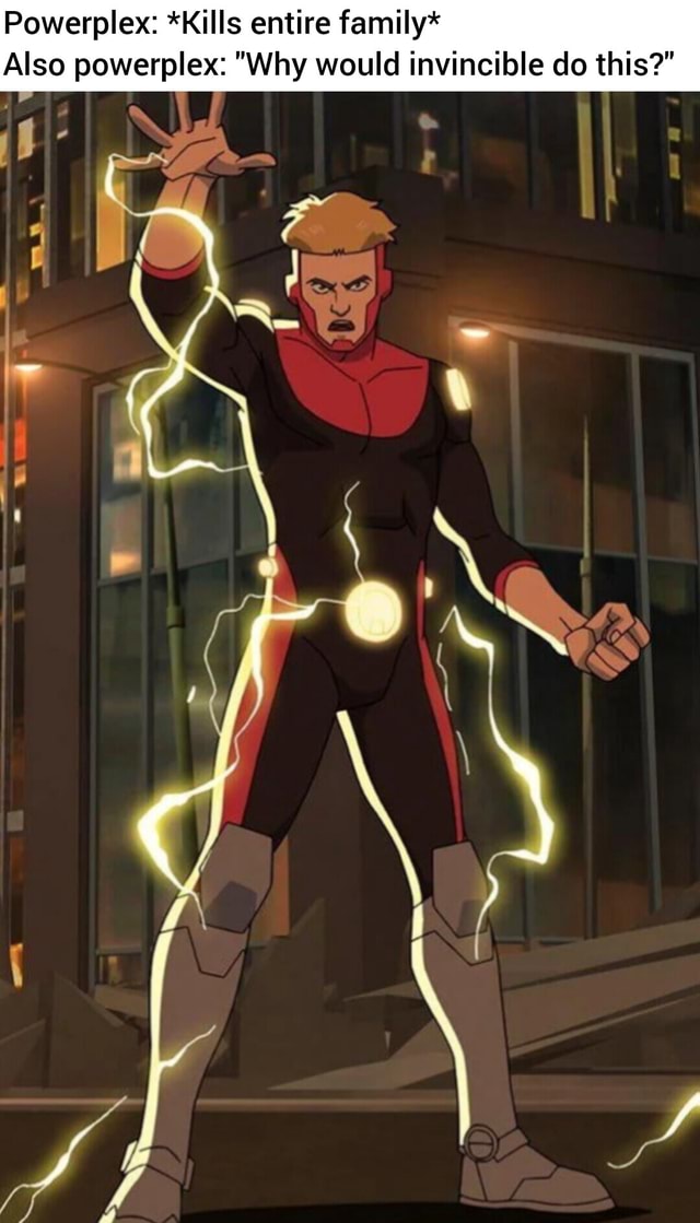 Powerplex: *Kills entire family* Also powerplex: "Why would invincible ...