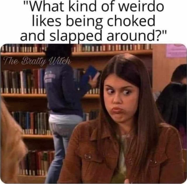 A fe) likes being choked and slapped around?" 'The - iFunny