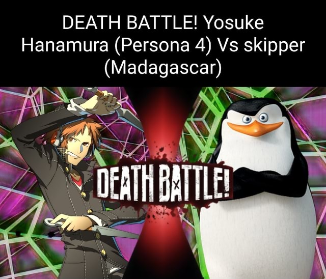 DEATH BATTLE! Yosuke Hanamura (Persona 4) Vs skipper (Madagascar) - iFunny