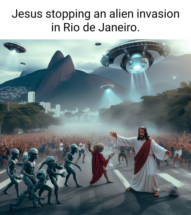 Jesus stopping an alien invasion in Rio de Janeiro. - iFunny
