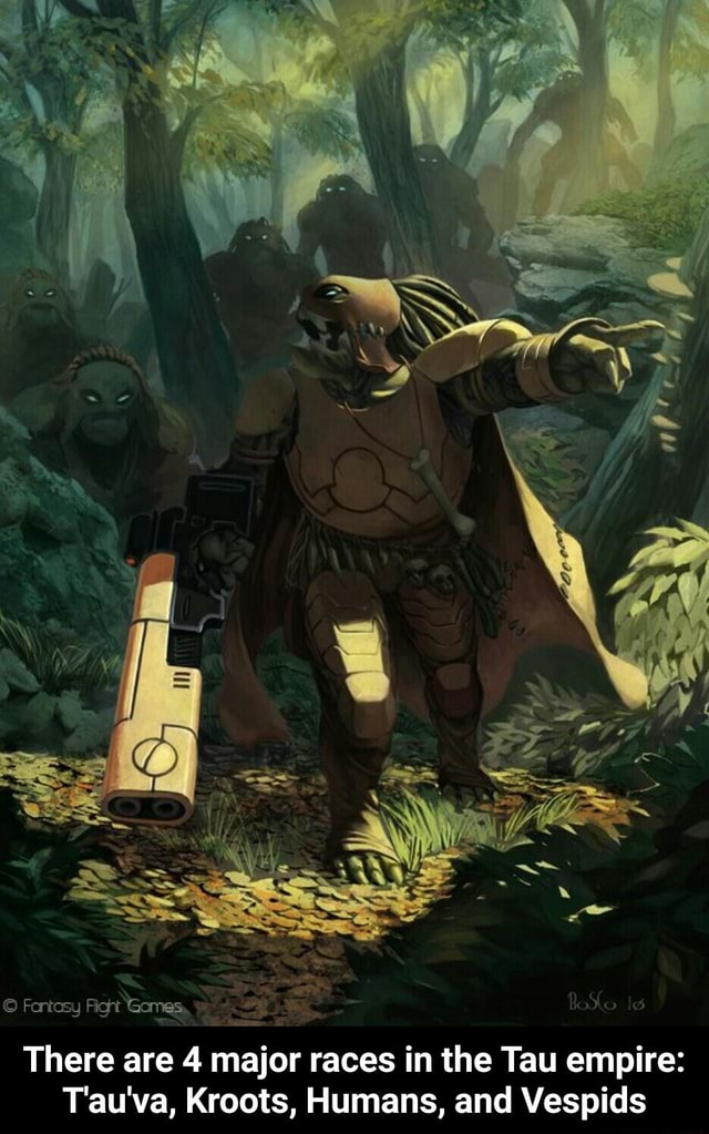 There are 4 major races in the Tau empire: T'au'va, Kroots, Humans, and ...