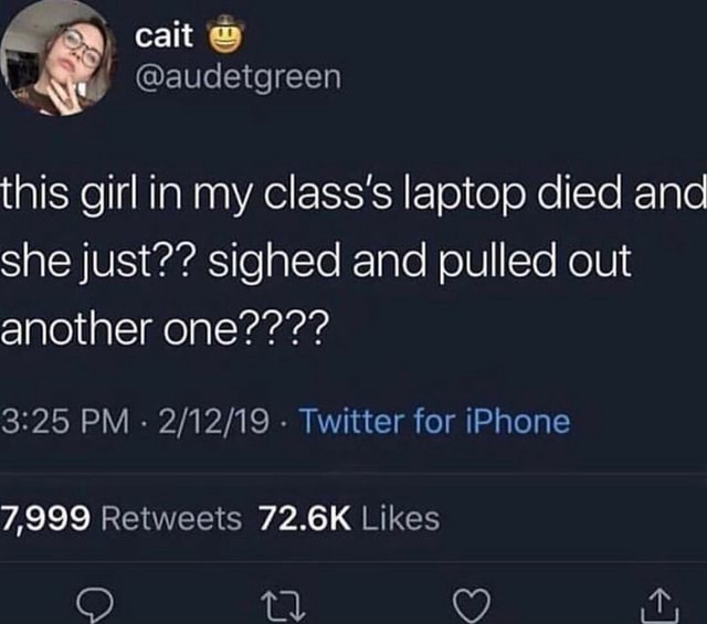 Cait this girl in my class's laptop died and she just?? sighed and ...
