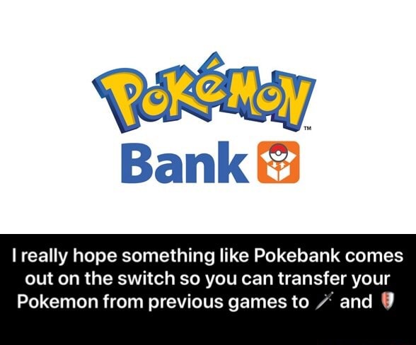 Lreally hope something like Pokebank comes out on the switch so you can ...