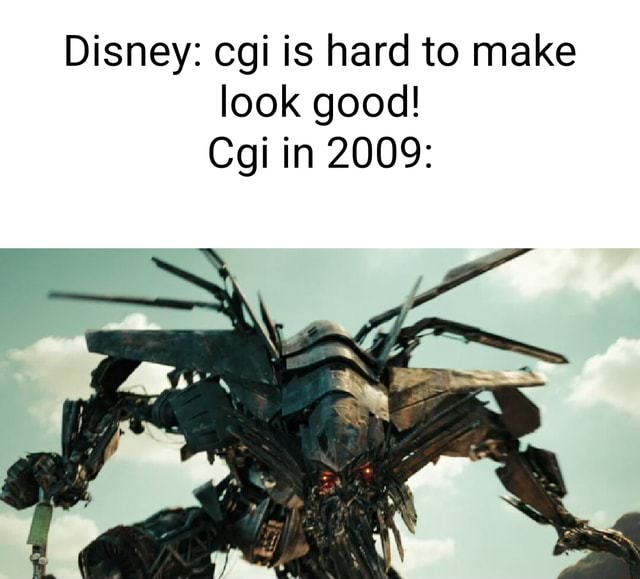 Disney: cgi is hard to make look good! Cgi in 2009: - iFunny