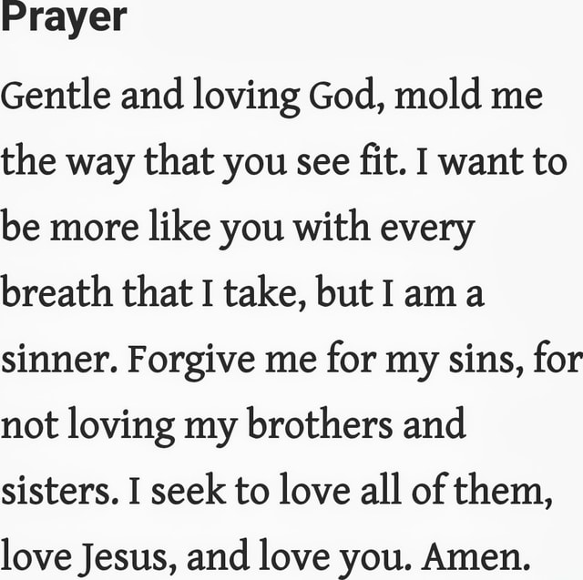 Prayer Gentle and loving God, mold me the way that you see fit. I want ...
