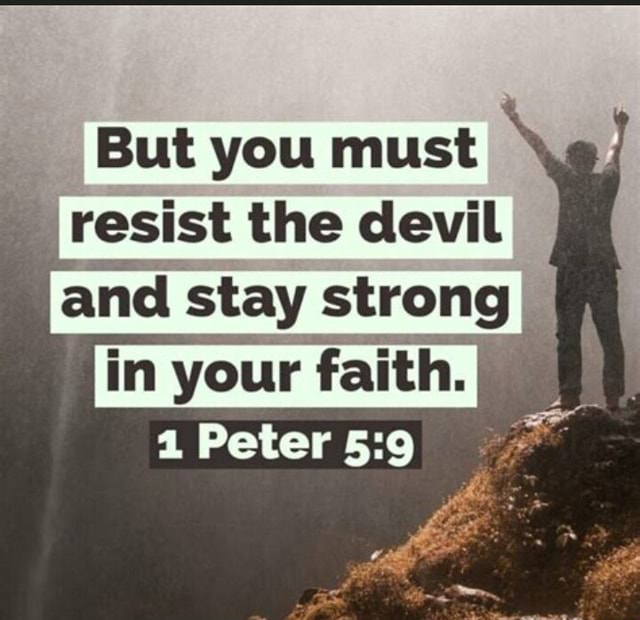 But you must resist the devil and stay strong in your faith. Peter - iFunny