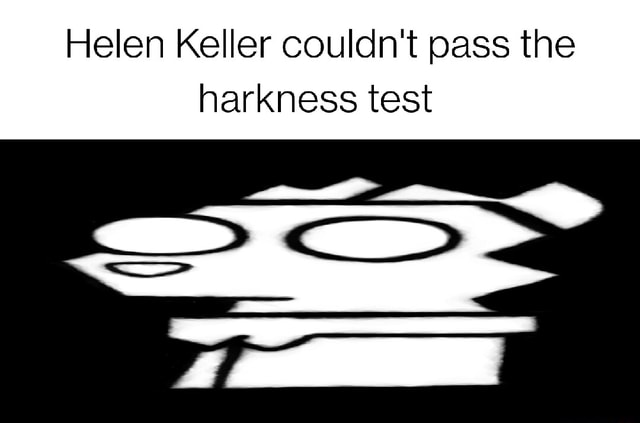 Helen Keller couldn't pass the harkness test - iFunny