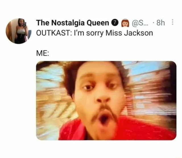 The Nostalgia Queen @ @S... OUTKAST: I'm sorry Miss Jackson - iFunny
