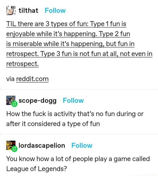 TiL there are 3 types of fun: Type 1 fun is enjoyable while it's ...