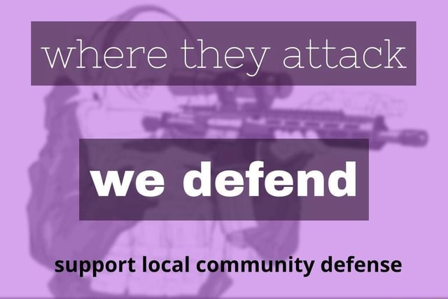 Community defense memes - where they attack we defend support local ...
