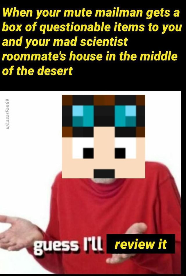 When your mute mailman gets a box of questionable items to you and your ...