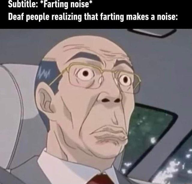 Subtitle: "Farting noise" Deaf people realizing that farting makes a ...