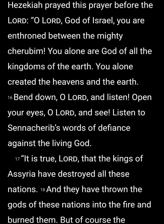 Hezekiah prayed this prayer before the LORD: "O LORD, God of Israel ...