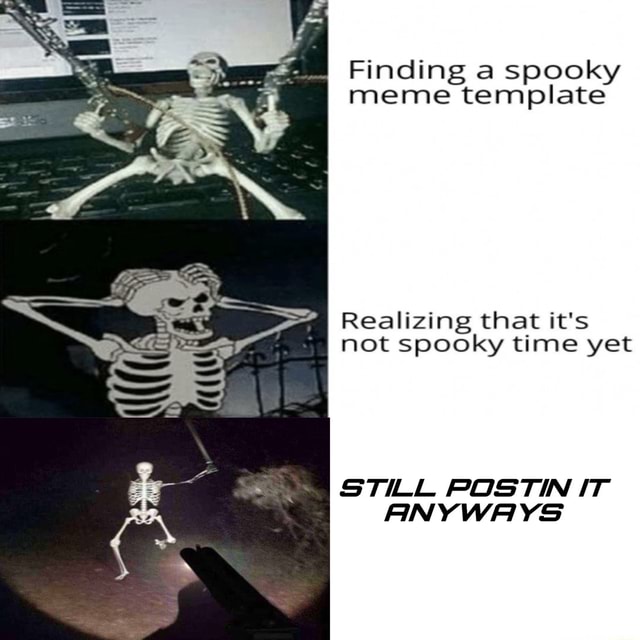 Finding a spooky meme template Realizing that it's not spooky time yet ...