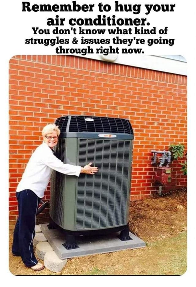 Remember to hug your air conditioner. You don't know what kind of ...