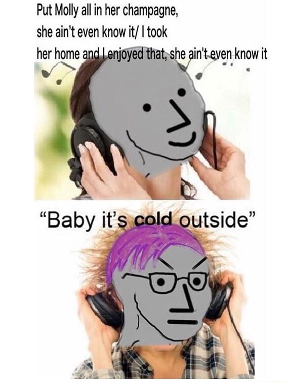 Put Molly all in her champagne, she ain’t even know it/ I took - iFunny