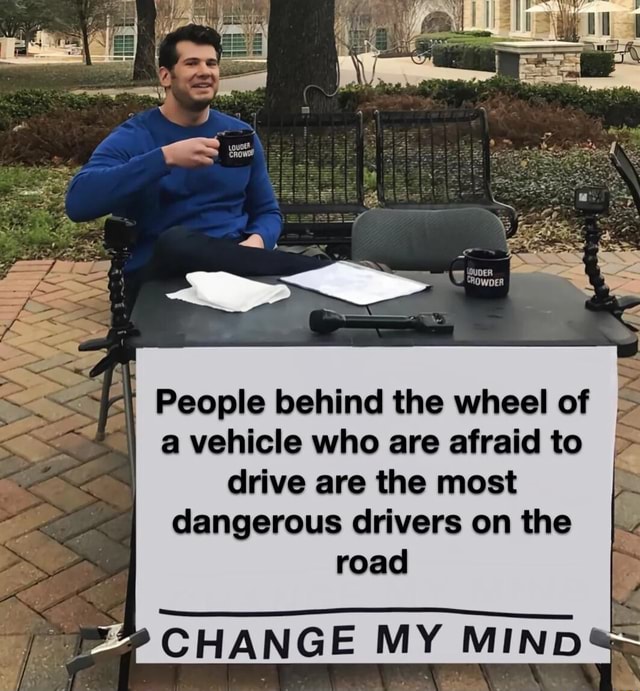 I People behind the wheel of a vehicle who are afraid to drive are the ...
