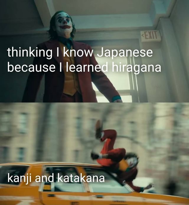 Thinking I know Japanese because learned hiragana kanji and katakana ...