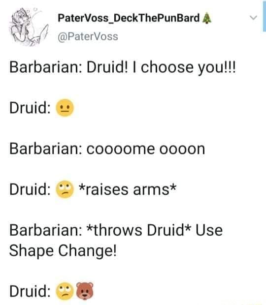 Barbarian: Druid! I choose youl!!! Druid: Barbarian: coooome 0000n ...