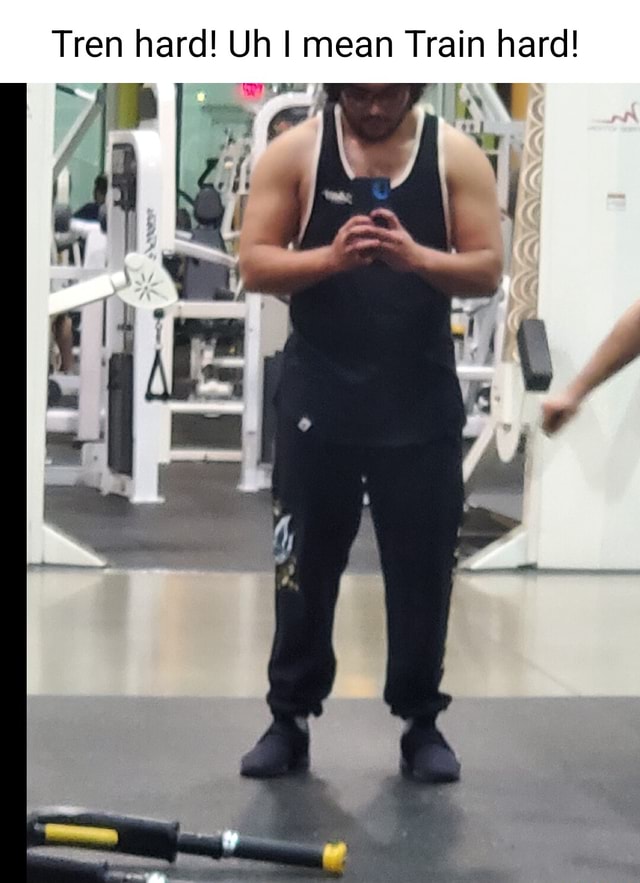 Tren hard! Uh I mean Train hard! - iFunny